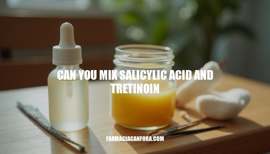 Can You Mix Salicylic Acid and Tretinoin? A Guide to Safe Skincare